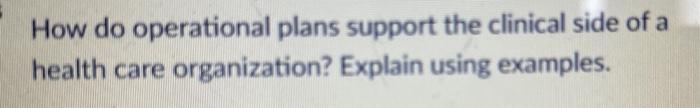 Solved How do operational plans support the clinical side of | Chegg.com