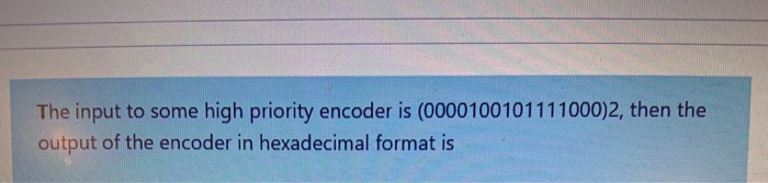 Solved The input to some high priority encoder is | Chegg.com