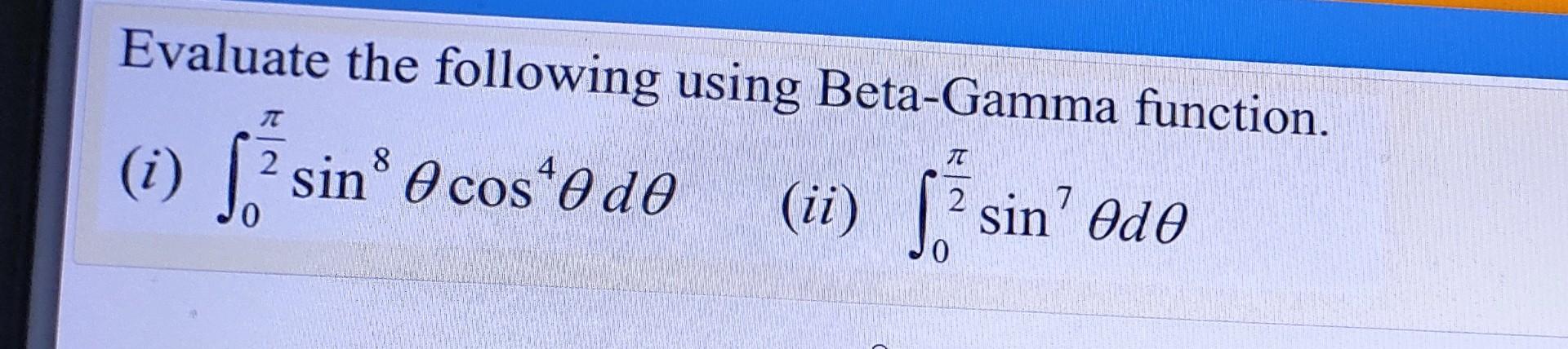 Solved Evaluate the following using Beta-Gamma function. 7 8 | Chegg.com