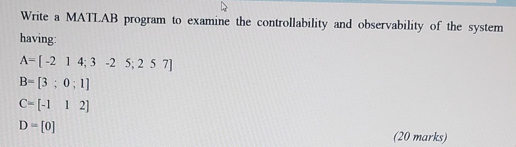 Solved Write a MATLAB program to examine the controllability | Chegg.com