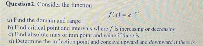 Solved Question2. Consider the function f(x)=e−x2 a) Find | Chegg.com