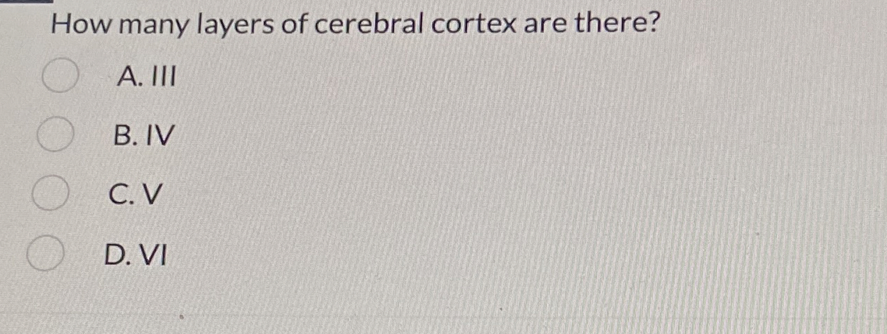Solved How many layers of cerebral cortex are there?A. | Chegg.com