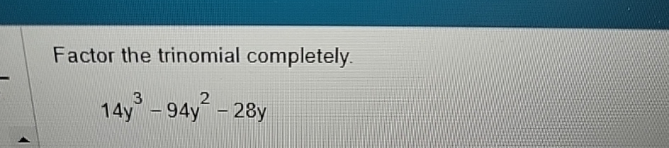 Solved Factor the trinomial completely.14y3-94y2-28y | Chegg.com