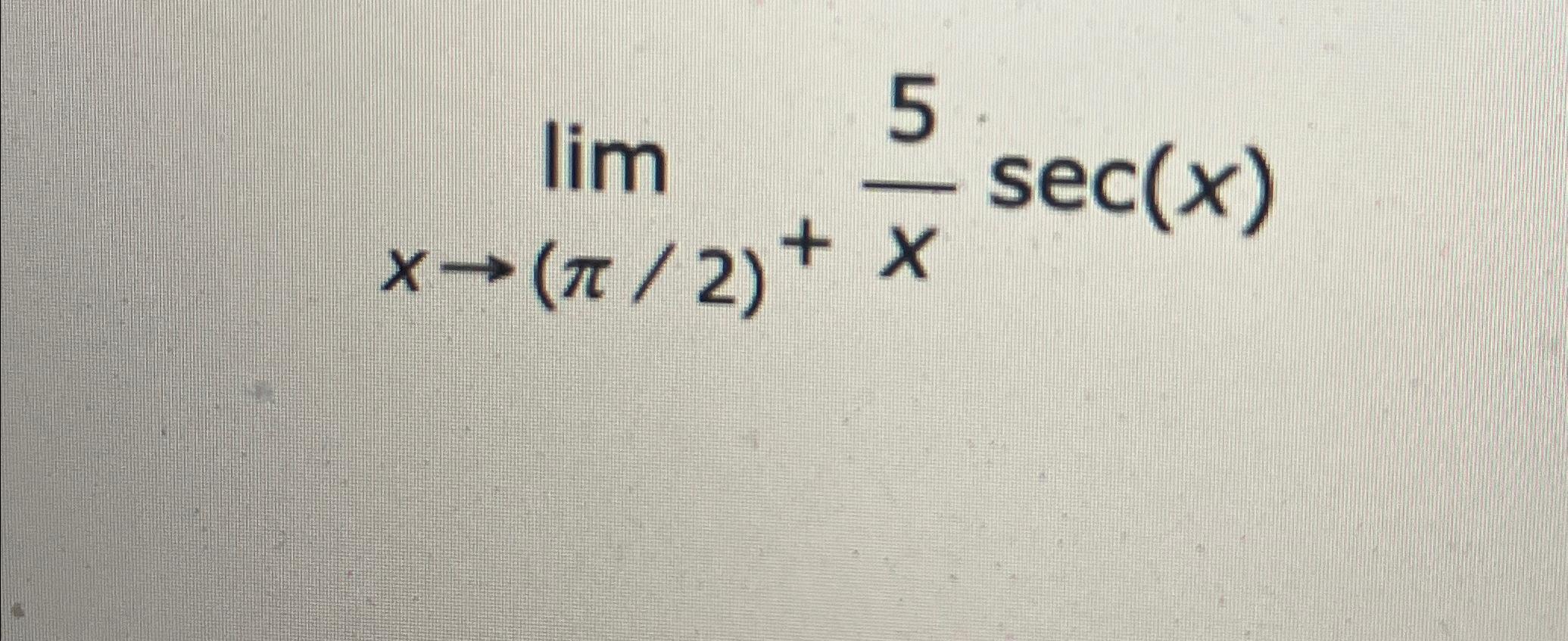 Solved limx→(π2)+5xsec(x) | Chegg.com