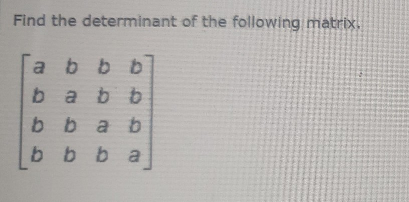 Solved Find the determinant of the following matrix. a bb b | Chegg.com