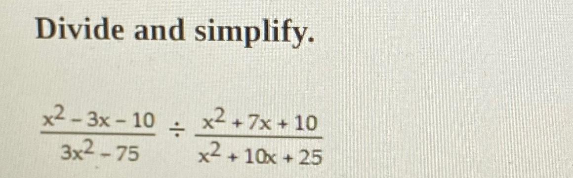 Solved Divide and simplify.x2-3x-103x2-75÷x2+7x+10x2+10x+25 | Chegg.com