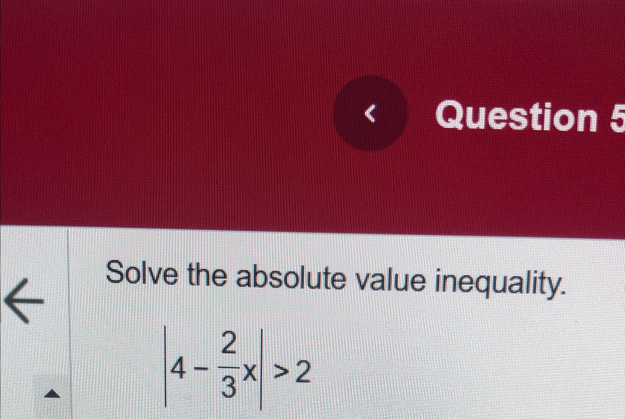 Solved QuestionSolve the absolute value inequality.|4-23x|>2 | Chegg.com