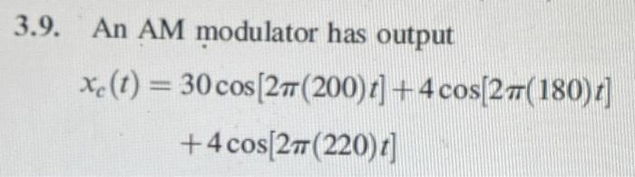 Solved 3.9. An AM modulator has output xc(t) = 30 cos[277 | Chegg.com