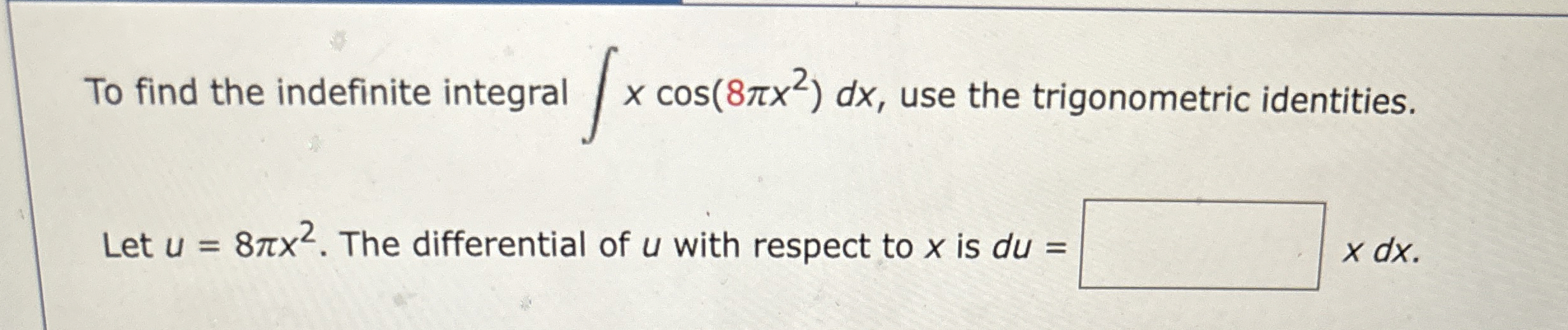 Solved To find the indefinite integral ∫﻿﻿xcos(8πx2)dx, ﻿use | Chegg.com