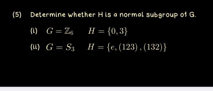 Solved (5) Determine whether H is a normal subgroup of G. | Chegg.com