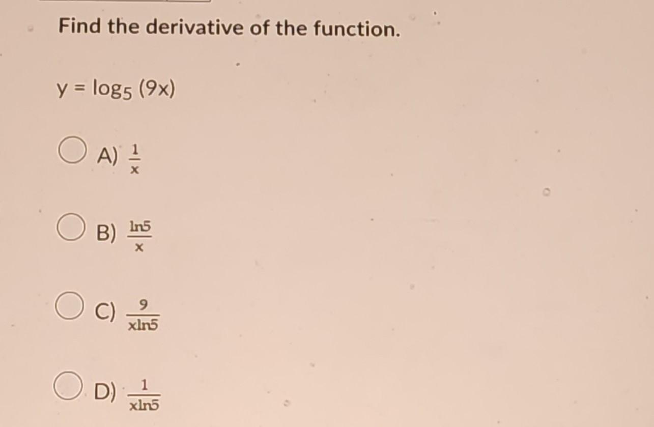 Solved Find the derivative of the function. y=log5(9x) A) x1 | Chegg.com