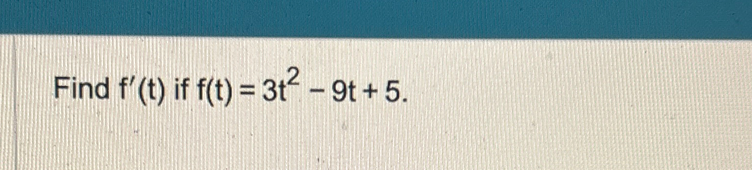 Solved Find f'(t) ﻿if f(t)=3t2-9t+5 | Chegg.com