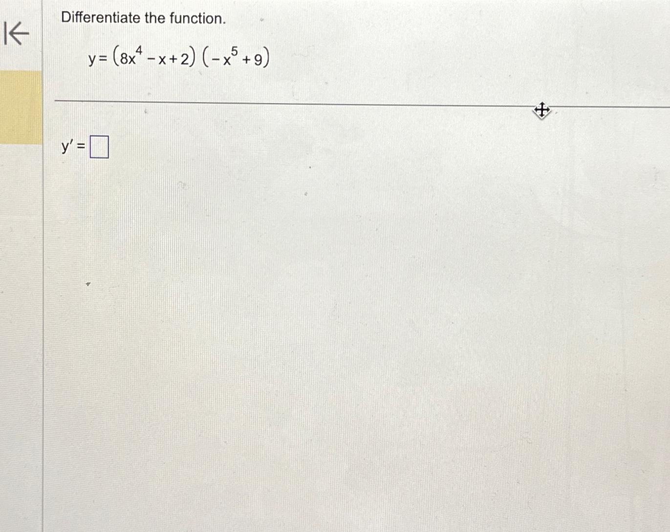 Solved Differentiate the function.y=(8x4-x+2)(-x5+9)y'= | Chegg.com