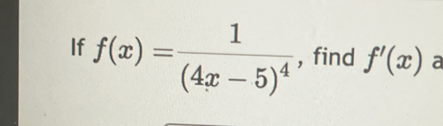 Solved If f(x)=1(4x-5)4, ﻿find f'(x) | Chegg.com