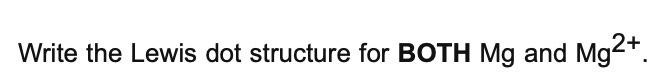 Solved Write the Lewis dot structure for BOTH Mg and Mg2+. | Chegg.com
