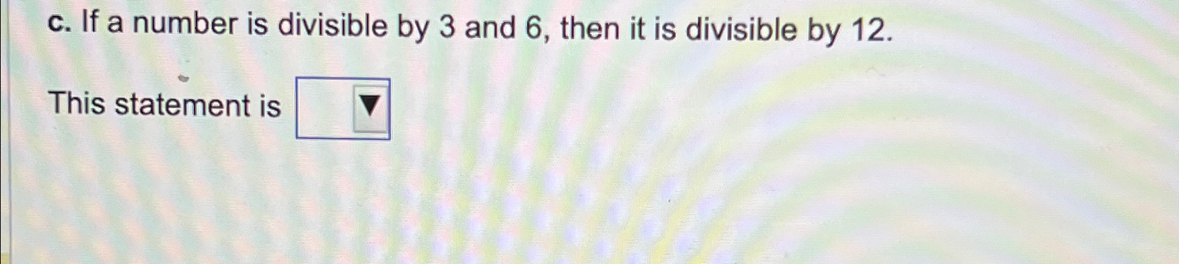 Solved c. ﻿If a number is divisible by 3 ﻿and 6 , ﻿then it | Chegg.com