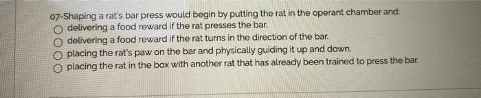 Solved 07-Shaping a rat's bar press would begin by putting | Chegg.com