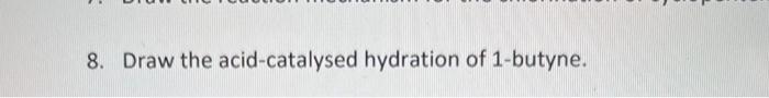 Solved 8. Draw the acid-catalysed hydration of 1-butyne. | Chegg.com