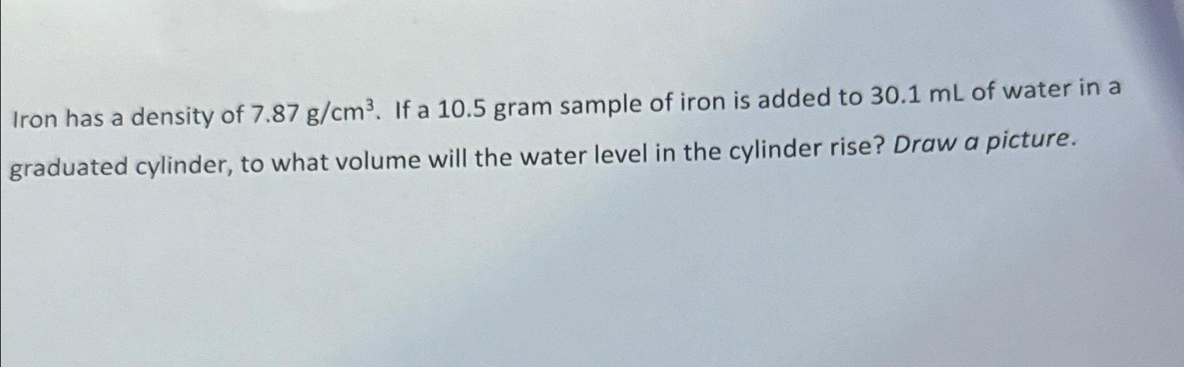 Solved Iron has a density of 7.87gcm3. ﻿If a 10.5 ﻿gram | Chegg.com