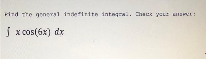 Solved Find the general indefinite integral. Check your | Chegg.com