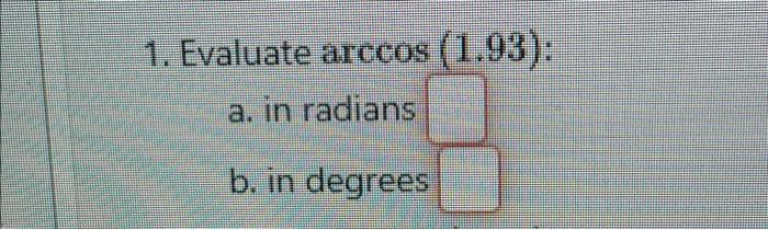 Solved 1. Evaluate arccos (1.93): a. in radians b. in | Chegg.com