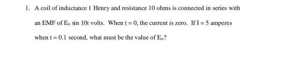 Solved 1. A coil of inductance 1 Henry and resistance 10ohms | Chegg.com