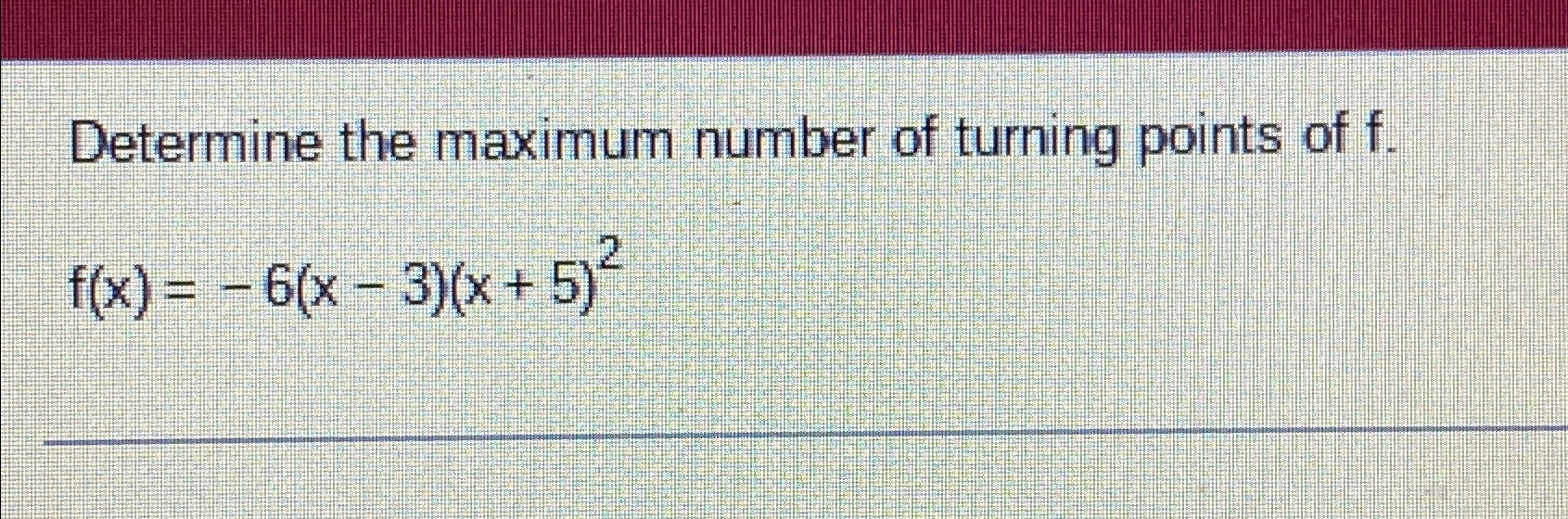 Solved Determine the maximum number of turning points of | Chegg.com