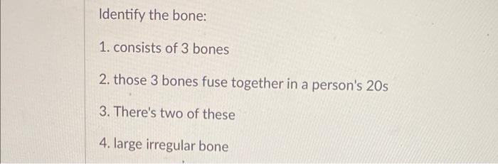 Solved Identify the bone: 1. consists of 3 bones 2. those 3 | Chegg.com