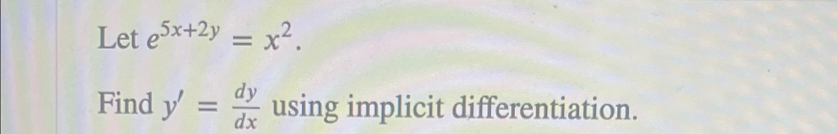 Solved Let e5x+2y=x2.Find y'=dydx ﻿using implicit | Chegg.com
