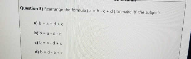 Solved Question 5) ﻿Rearrange the formula )=(b-c+d ﻿to make | Chegg.com