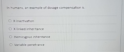 Solved In humans, an example of dosage compensation | Chegg.com
