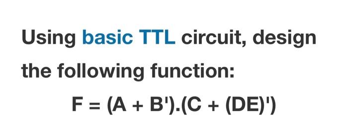 Solved Using basic TTL circuit, design the following | Chegg.com