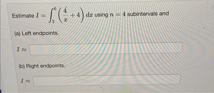 Solved Estimate I=∫26(x4+4)dx using n=4 subintervals and (a) | Chegg.com