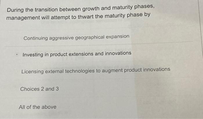 Solved During the transition between growth and maturity | Chegg.com