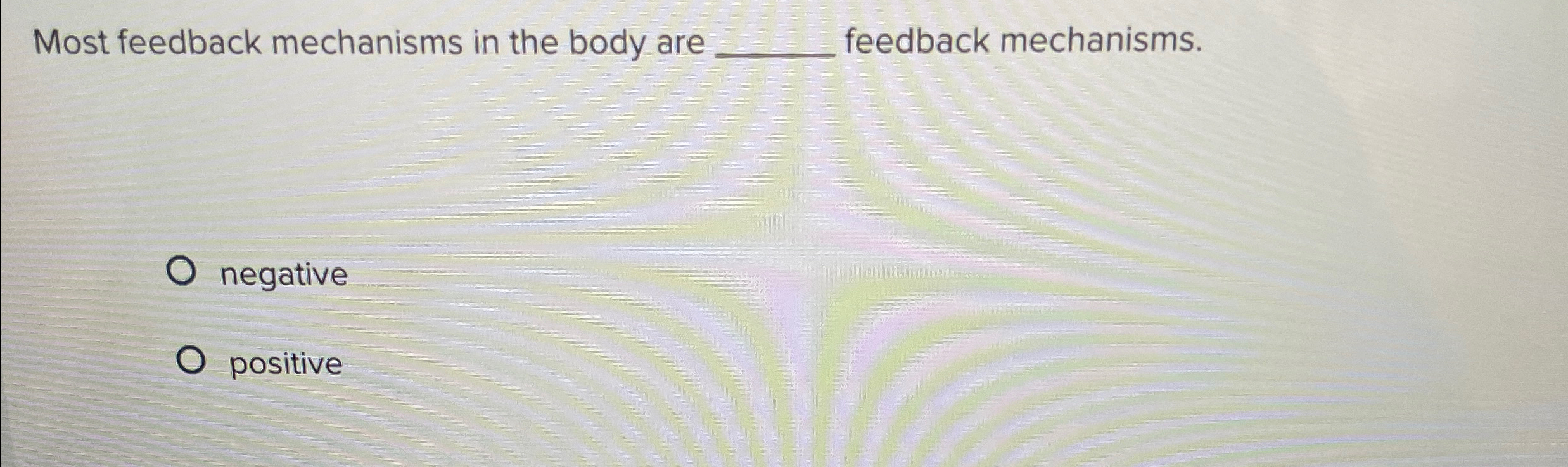 Solved Most feedback mechanisms in the body are q, ﻿feedback | Chegg.com