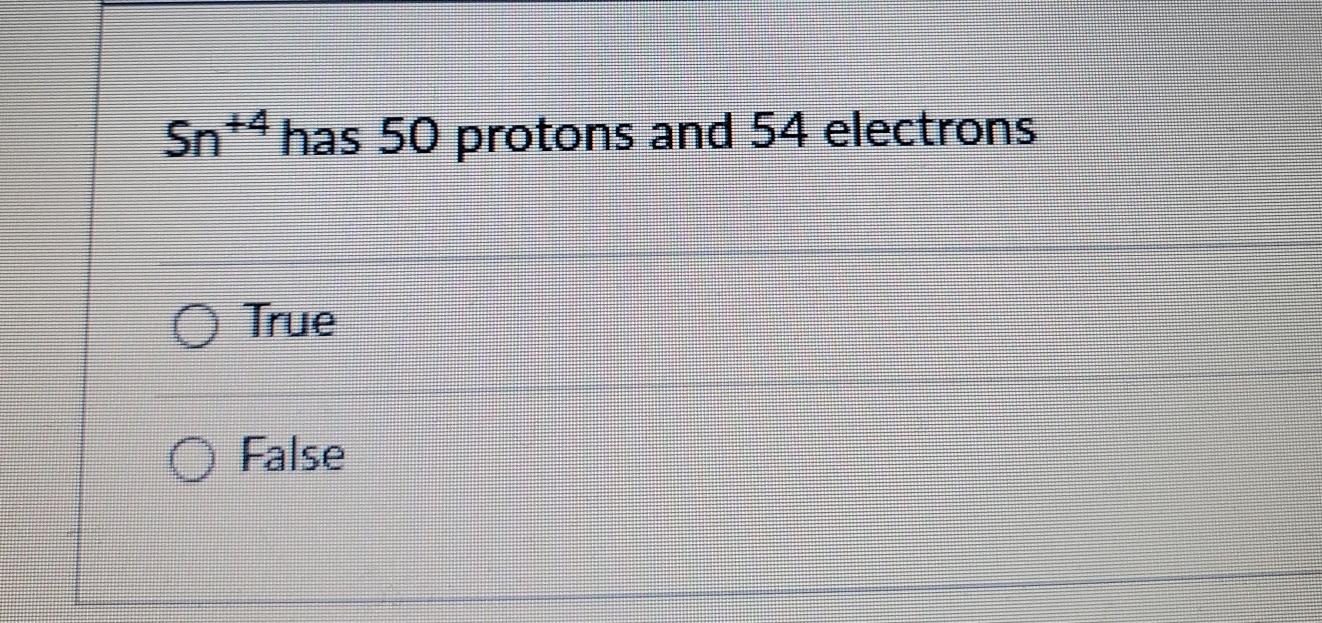 Solved Sn** has 50 protons and 54 electrons O True False | Chegg.com