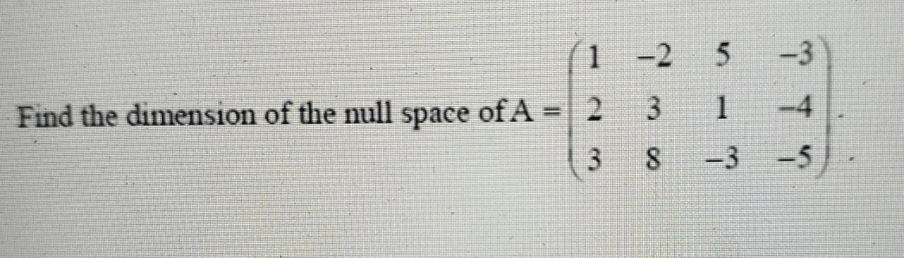Solved Find the dimension of the null space of | Chegg.com