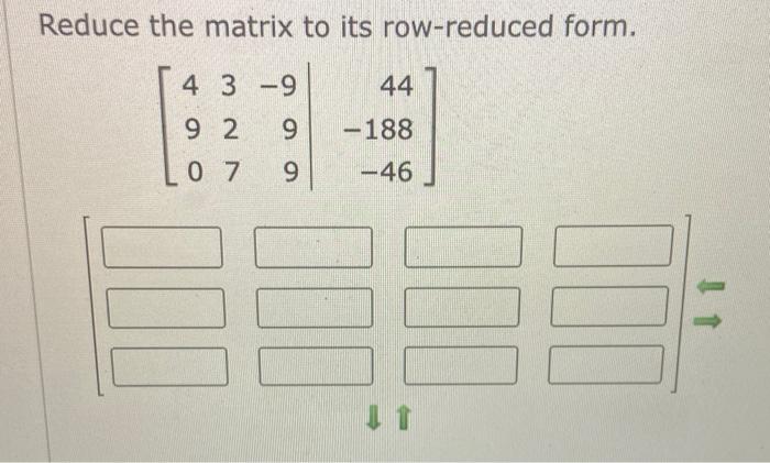 Solved Reduce the matrix to its row-reduced form. | Chegg.com