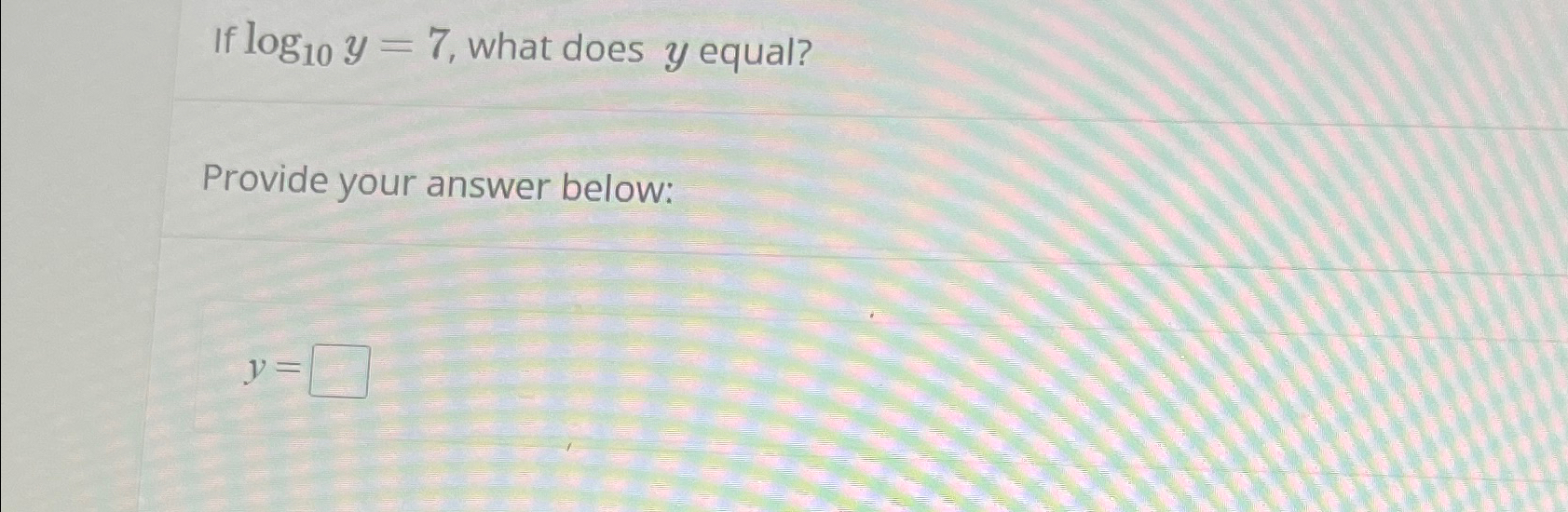 Solved If log10y=7, ﻿what does y ﻿equal?Provide your answer | Chegg.com