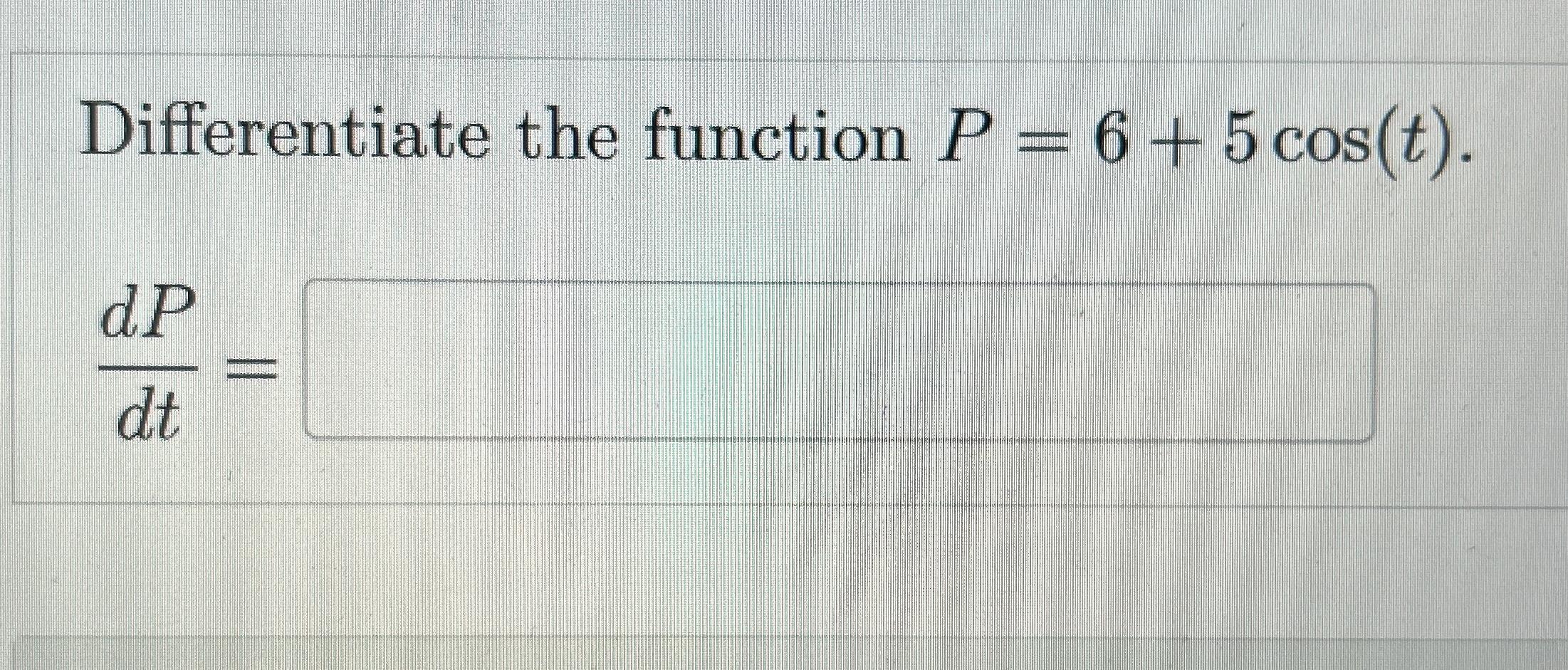 Solved Differentiate the function P=6+5cos(t).dPdt= | Chegg.com