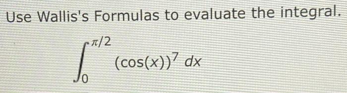 Solved Use Wallis's Formulas to evaluate the integral. (7/2 | Chegg.com