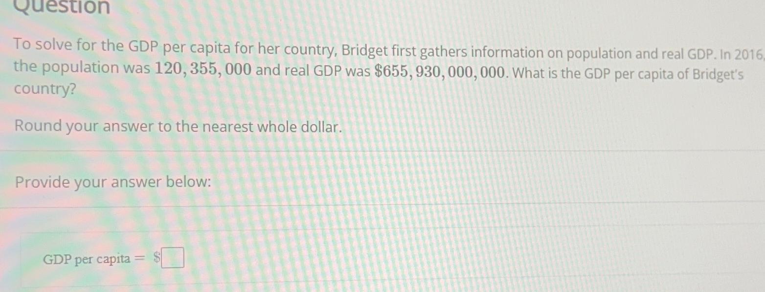 Solved To solve for the GDP per capita for her country, | Chegg.com