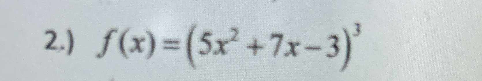 Solved 2.) f(x)=(5x2+7x-3)3 ﻿Find derivative | Chegg.com