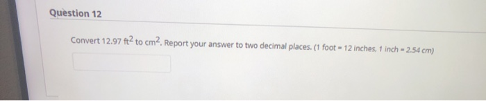 Solved Question 12 Convert 12.97 ft2 to cm2. Report your | Chegg.com