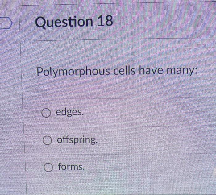 Solved Polymorphous cells have many: edges. offspring. | Chegg.com