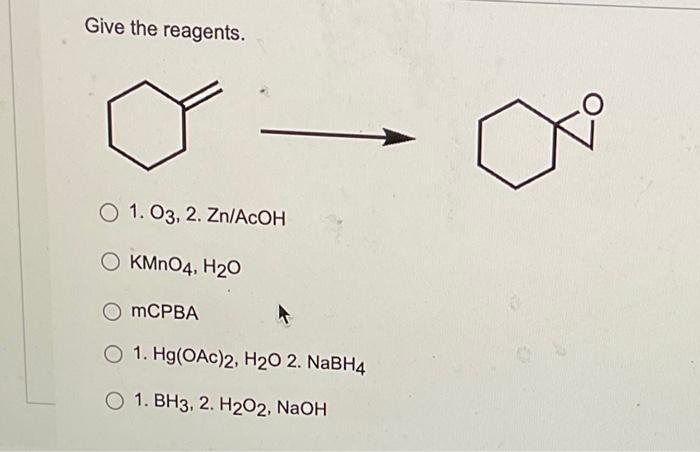 Solved Give the reagents. 1. O3,2.Zn/AcOH KMnO4,H2O ICPBA 1. | Chegg.com