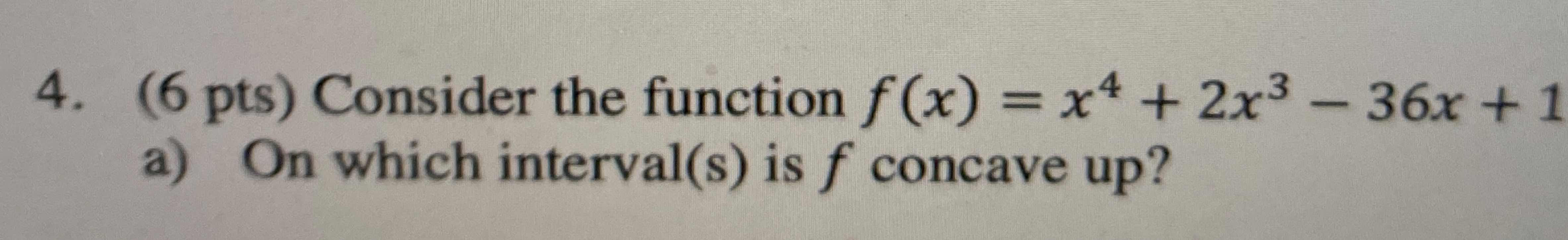 Solved 6 ﻿pts ﻿consider The Function F X X4 2x3 36x 1a