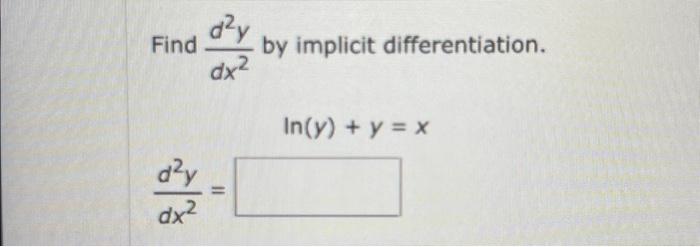 Solved Find dx2d2y by implicit differentiation. ln(y)+y=x | Chegg.com