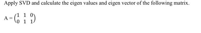 Solved Apply SVD and calculate the eigen values and eigen | Chegg.com