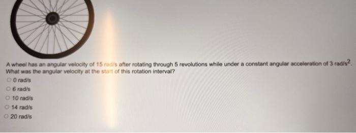 Solved A wheel has an angular velocity of 15 rad/s after | Chegg.com